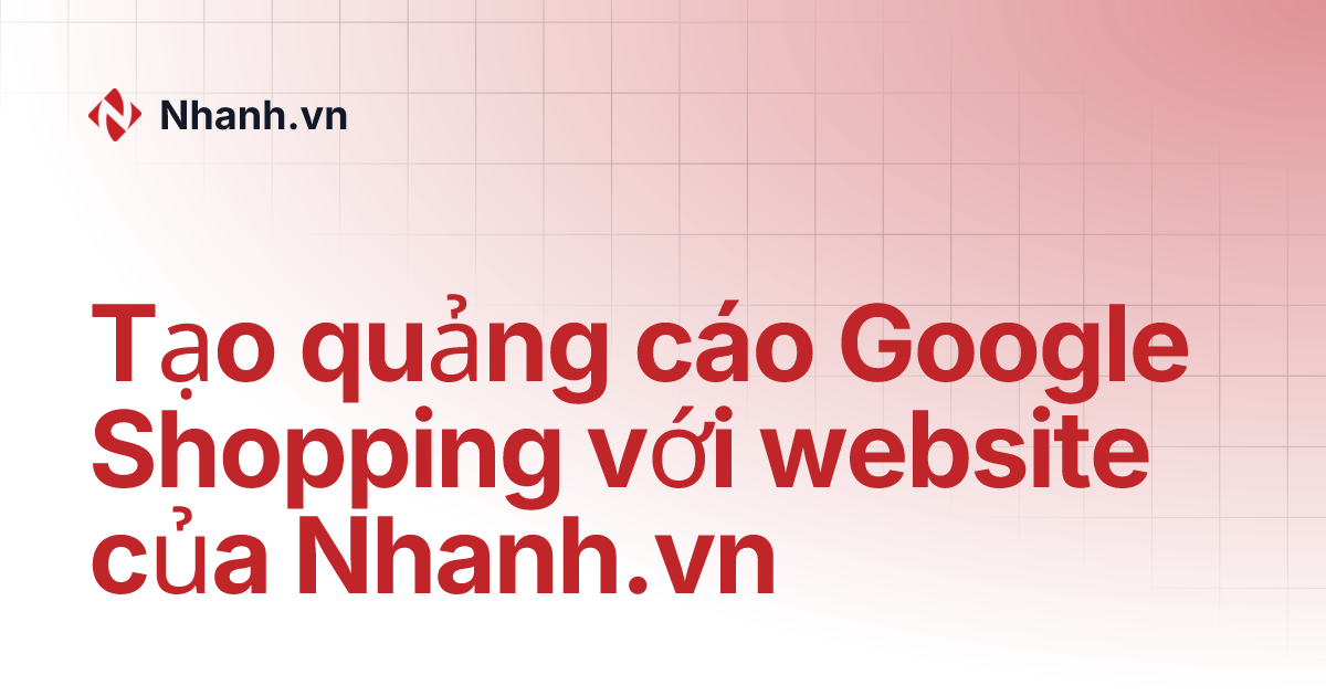 Tạo quảng cáo Google Shopping với website của Nhanh.vn | Nhanh.vn